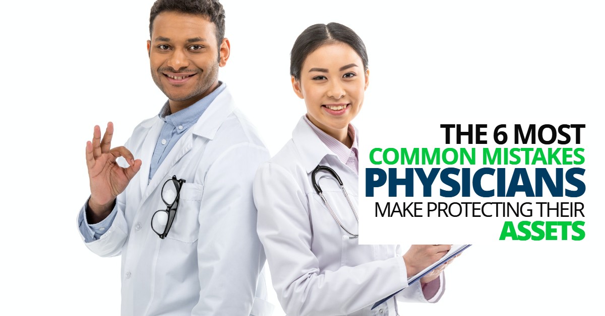 The 6 Most Common Mistakes Physicians Make Protecting Their Assets ... The 6 Most Common Mistakes Physicians Make Protecting Their Assets ...